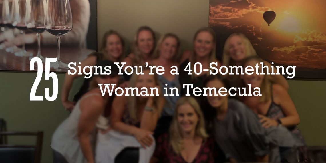 25 Signs You’re a 40-Something Woman in Temecula